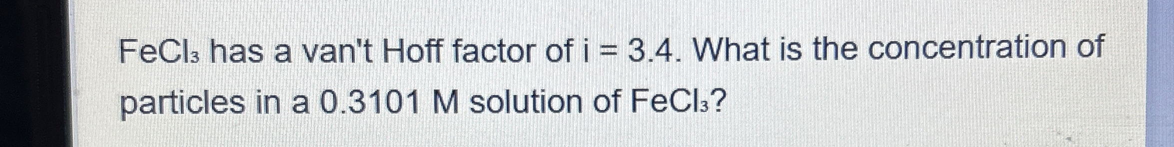 Solved FeCl3 ﻿has a van't Hoff factor of i=3.4. ﻿What is the | Chegg.com