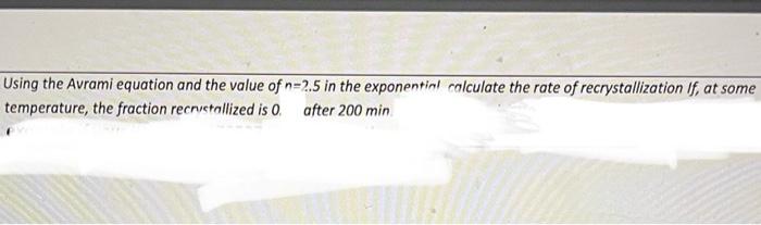 Solved Using the Avrami equation and the value of n=2.5 in | Chegg.com