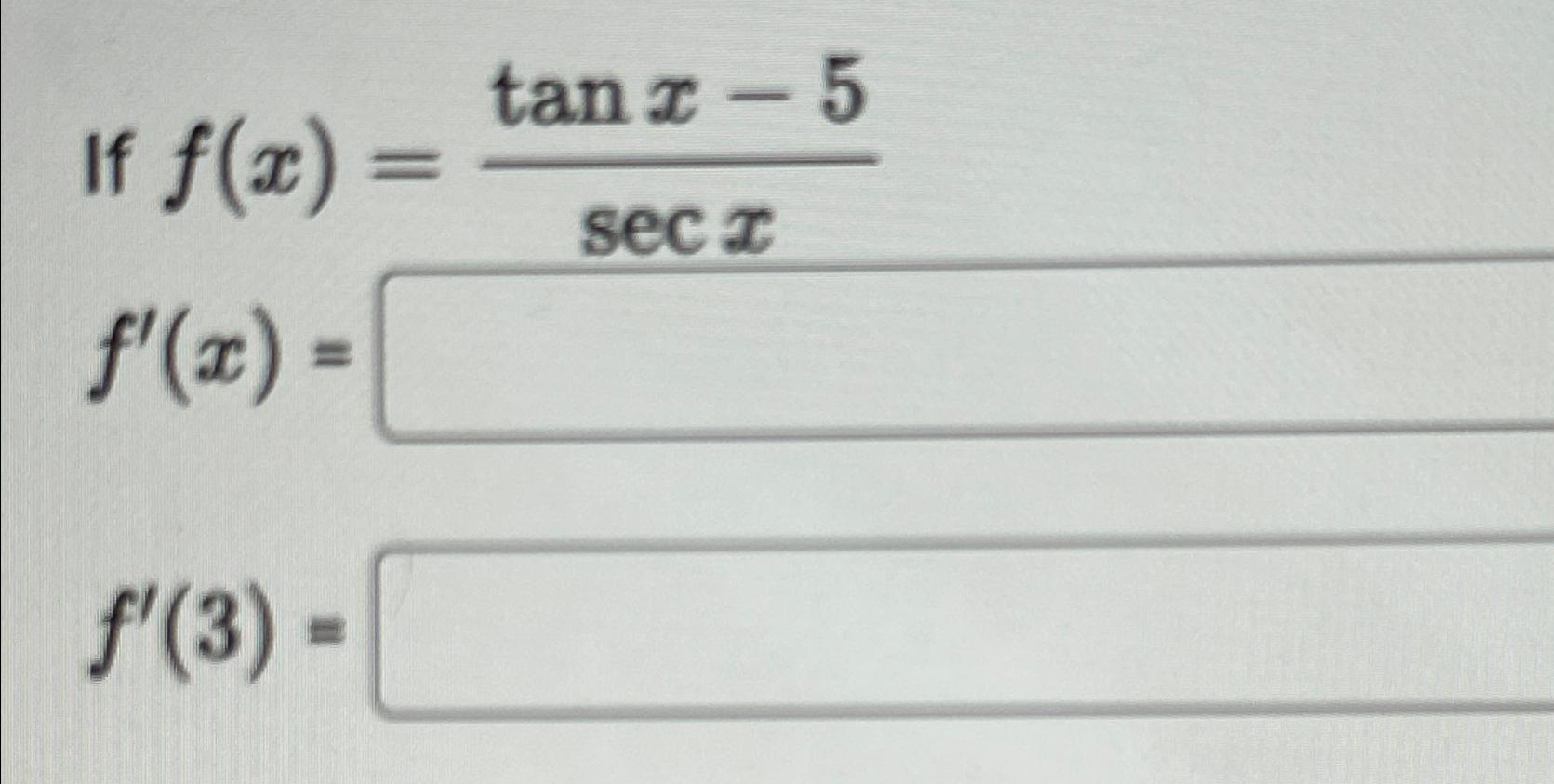 Solved If f(x)=tanx-5secxf'(x)=f'(3)= | Chegg.com