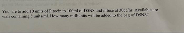 Solved You are to add 10 units of Pitocin to 100ml of D5NS | Chegg.com