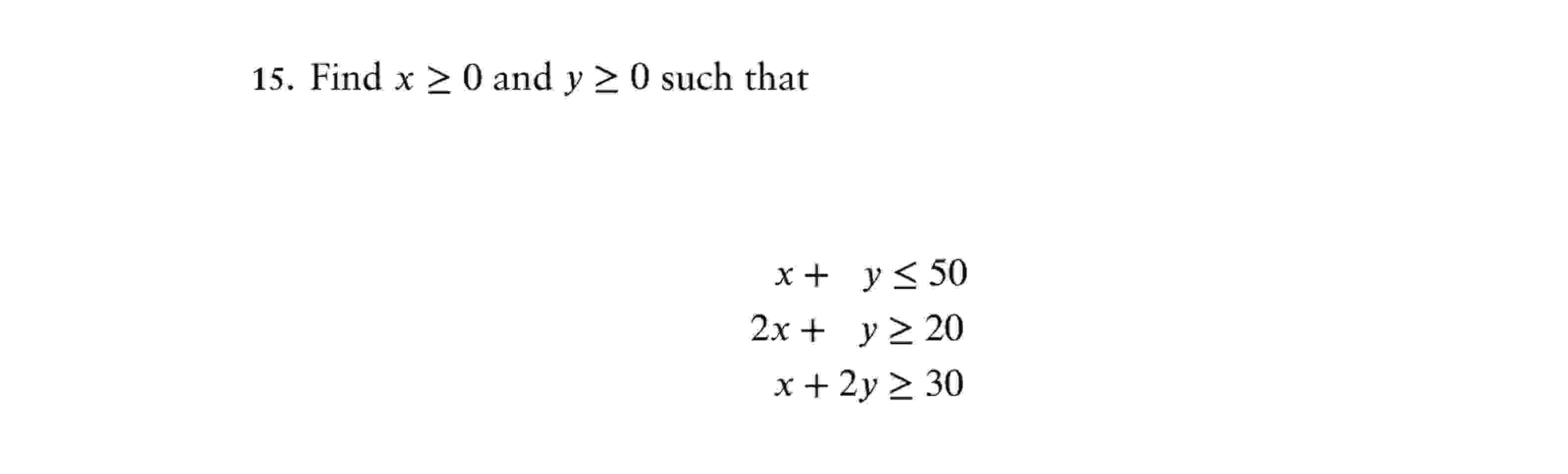 Solved Find x≥0 and y≥0 such thatx+y≤502x+y≥20x+2y≥30 | Chegg.com Solved Find x≥0 and y≥0 such thatx+y≤502x+y≥20x+2y≥30 | Chegg.com