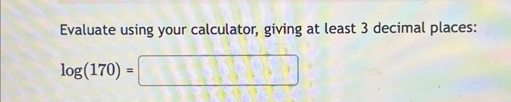 Solved Evaluate using your calculator, giving at least 3 | Chegg.com