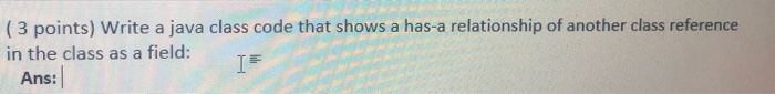Solved (3 points) Write a java class code that shows a has-a | Chegg.com