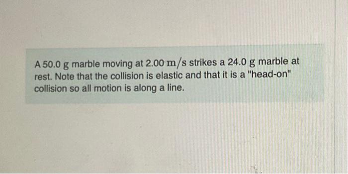 Solved A 50.0 g marble moving at 2.00 m/s strikes a 24.0 g | Chegg.com