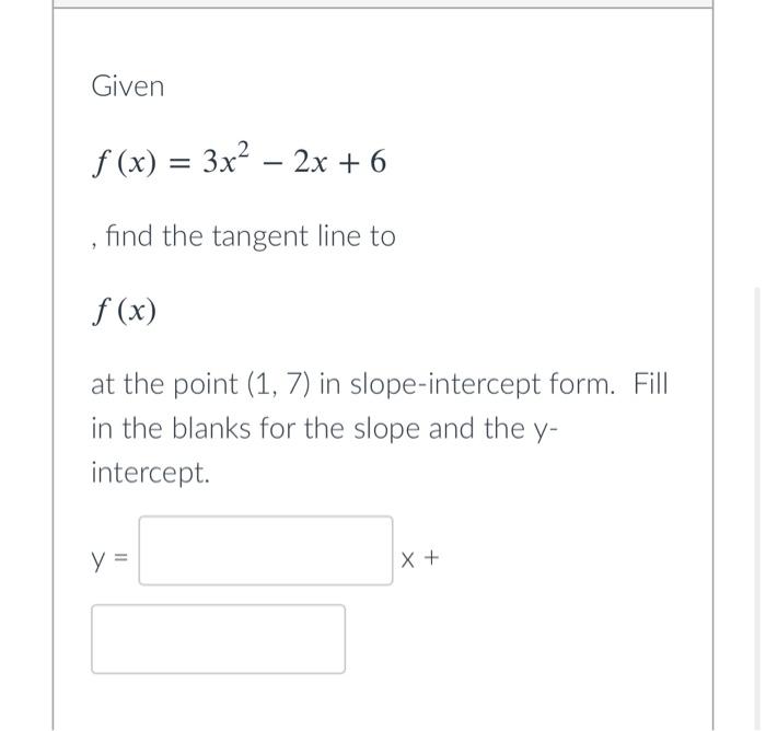 Solved Given f(x)=3x2−2x+6 , find the tangent line to f(x) | Chegg.com