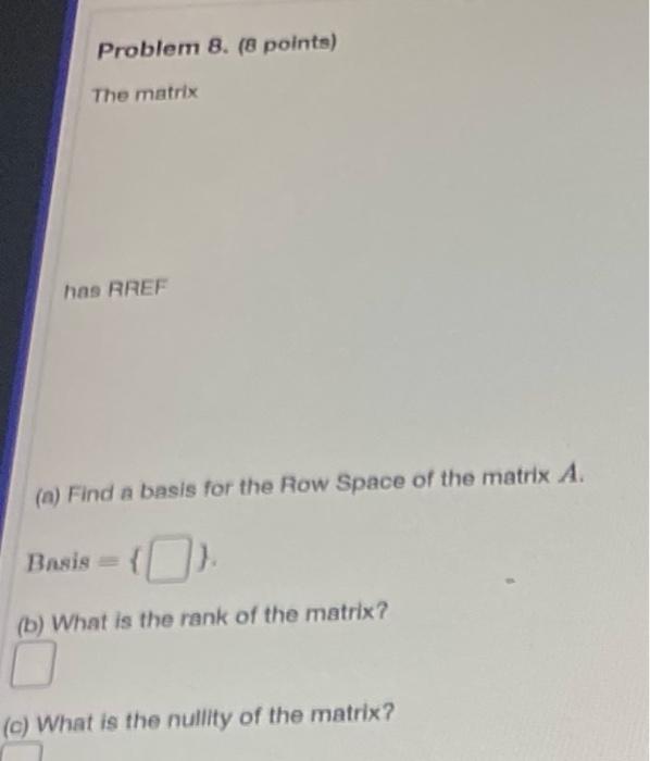 Solved Problem 8. (8 points) The matrix has RREF (a) Find a | Chegg.com