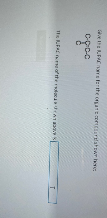 Solved Give the IUPAC name for the organic compound shown | Chegg.com