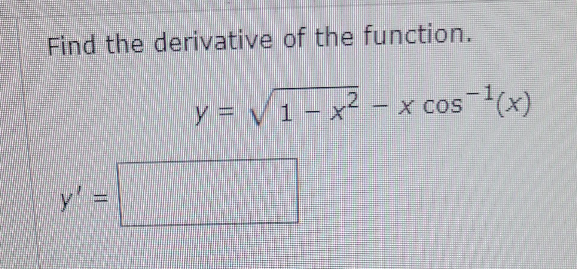Solved Find the derivative of the function. y=1−x2−xcos−1(x) | Chegg.com