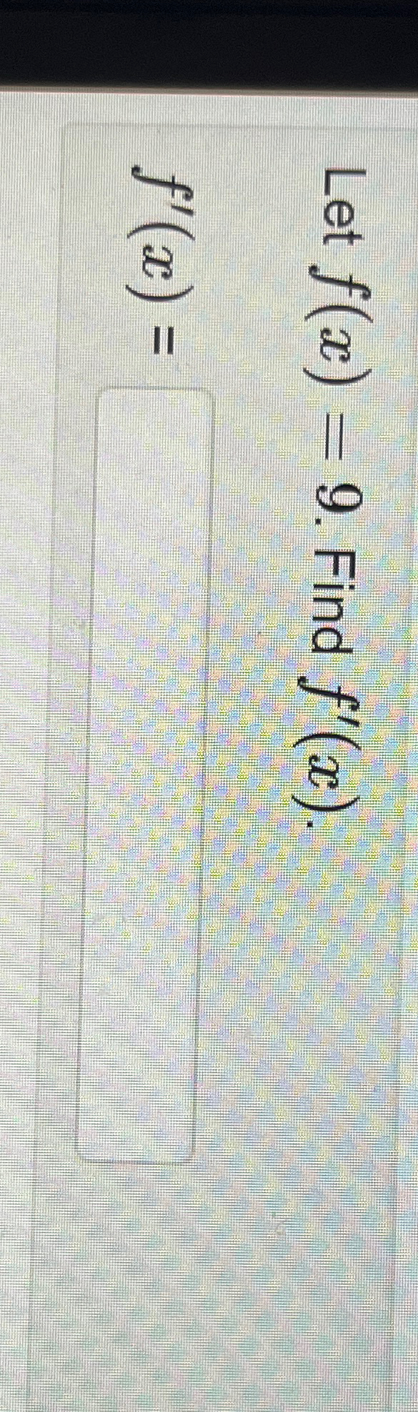 Solved Let f(x)=9. Find f'(x)f'(x)= | Chegg.com Solved Let f(x)=9. Find f'(x)f'(x)= | Chegg.com