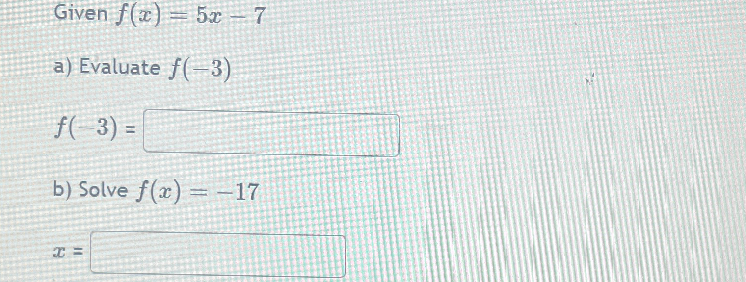 Solved Given f(x)=5x-7a) ﻿Evaluate f(-3)f(-3)=b) ﻿Solve | Chegg.com