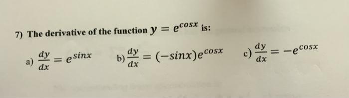 Solved 7) The derivative of the function y = ecosx is: dy dx | Chegg.com
