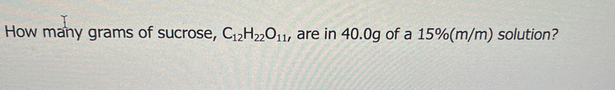 How many grams of sucrose, C12H22O11, ﻿are in 40.0g | Chegg.com