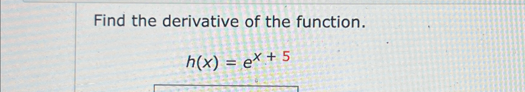 Solved Find the derivative of the function.h(x)=ex+5 | Chegg.com