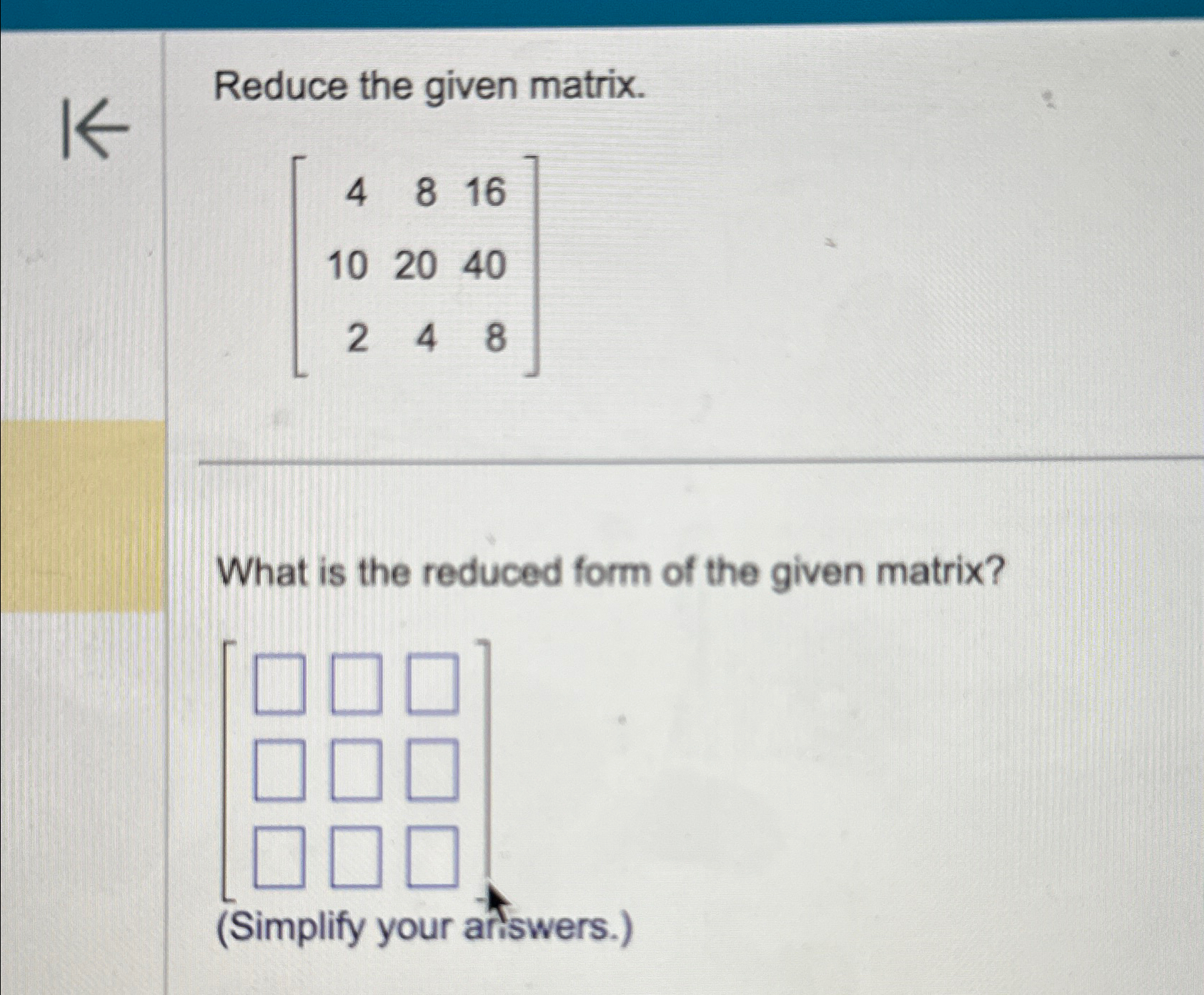 Solved Reduce the given matrix.[4816102040248]What is the | Chegg.com