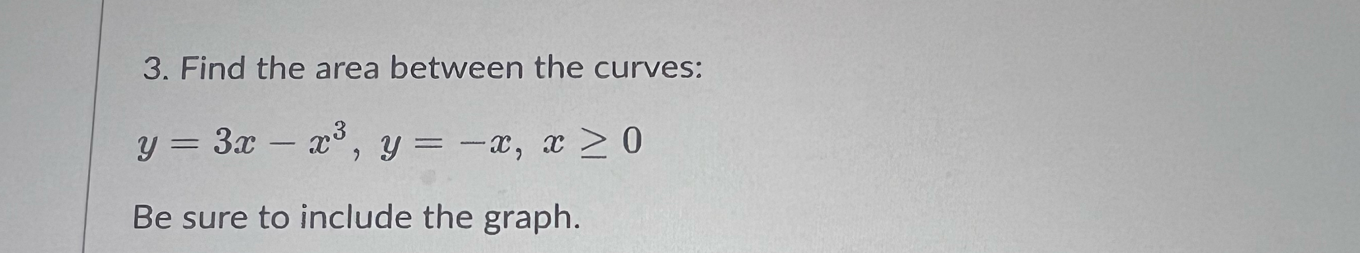 Solved Find the area between the curves:y=3x-x3,y=-x,x≥0 | Chegg.com