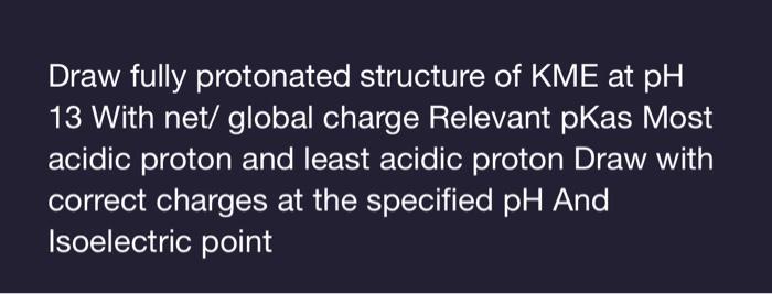 Solved Draw fully protonated structure of KME at pH 13 With | Chegg.com
