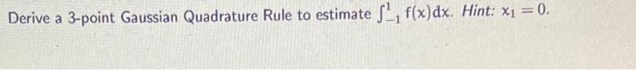 Solved Derive a 3-point Gaussian Quadrature Rule to estimate | Chegg.com