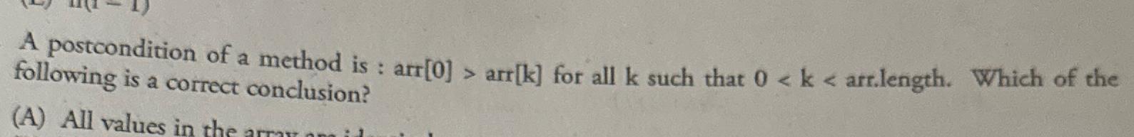 Solved A postcondition of a method is : arr[0]>arr[k] ﻿for | Chegg.com