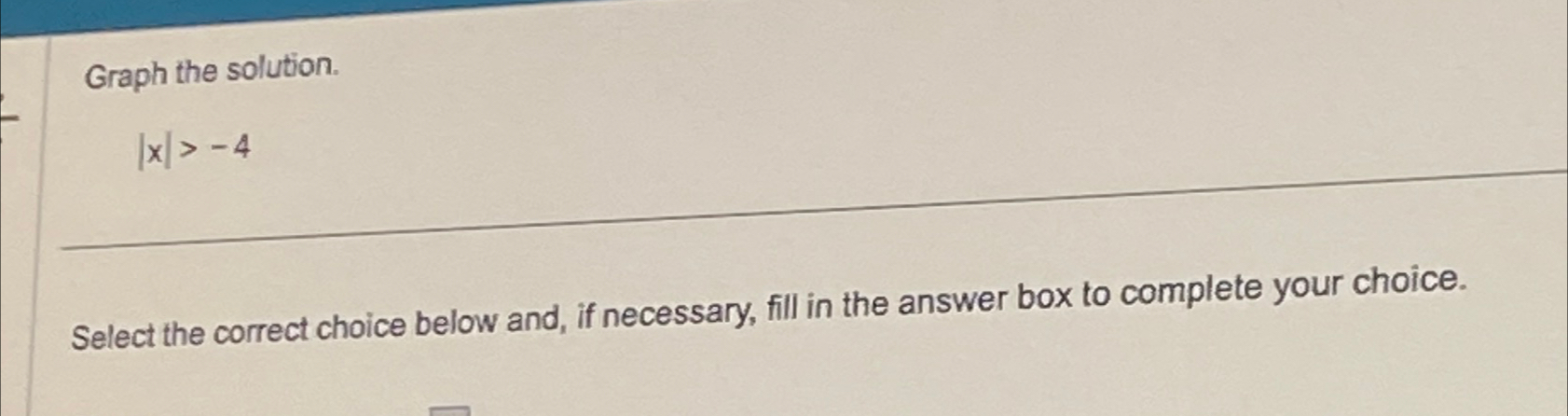 Solved Graph the solution.|x|>-4Select the correct choice | Chegg.com