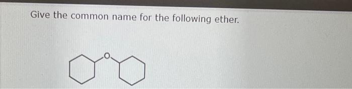 Solved Give the common name for the following ether. | Chegg.com