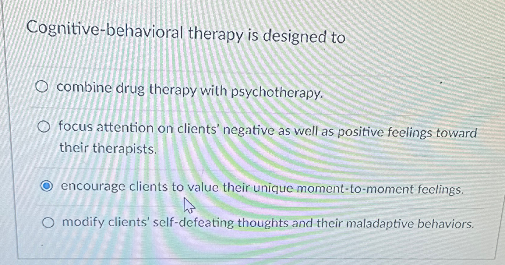 Solved Cognitive-behavioral therapy is designed tocombine | Chegg.com