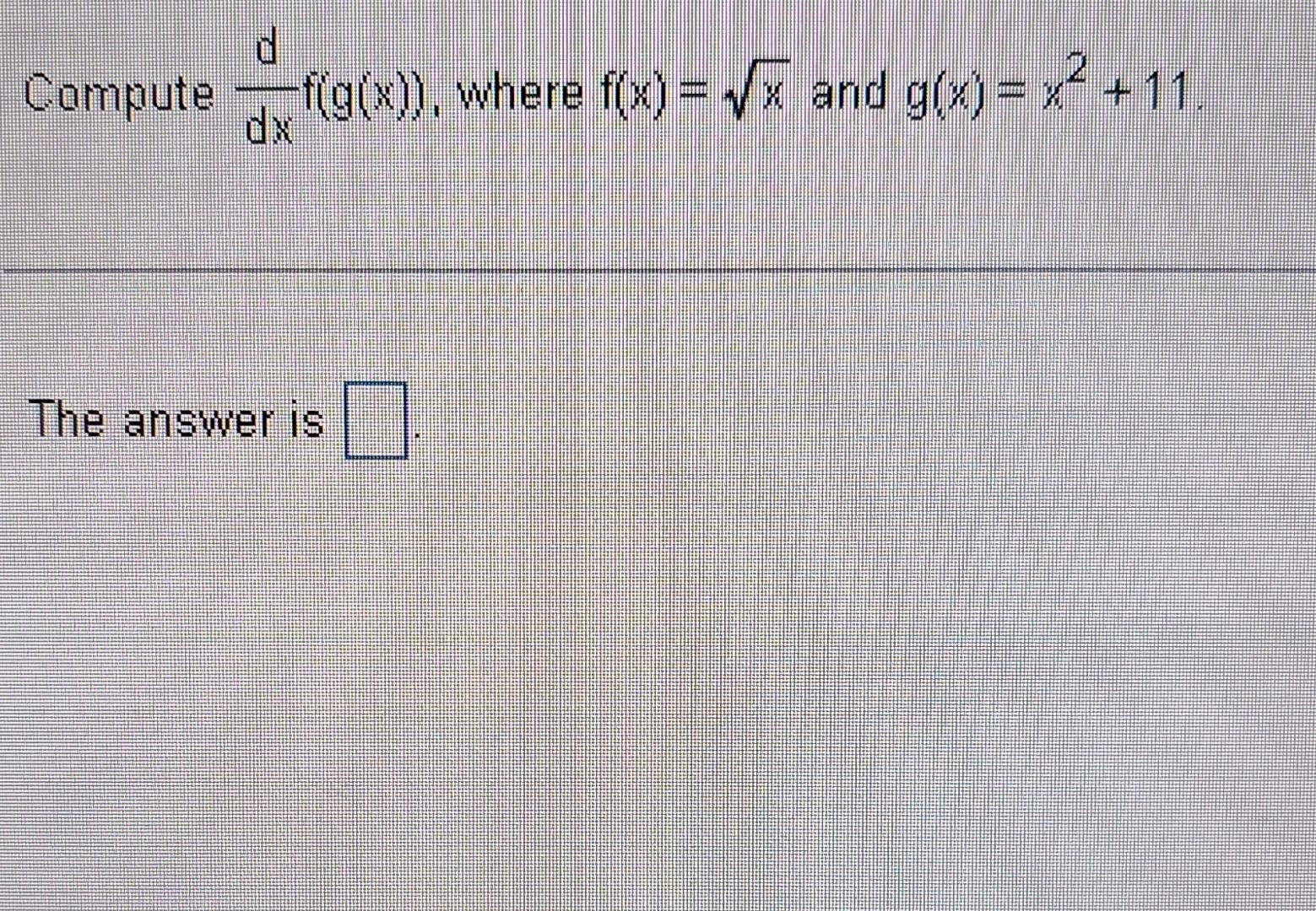 Solved Compute dxdf(g(x)), where f(x)=x and g(x)=x2+11 The | Chegg.com