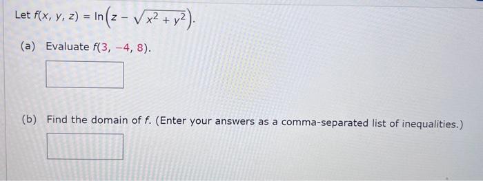 Solved Let f(x,y,z)=ln(z−x2+y2). (a) Evaluate f(3,−4,8). (b) | Chegg.com