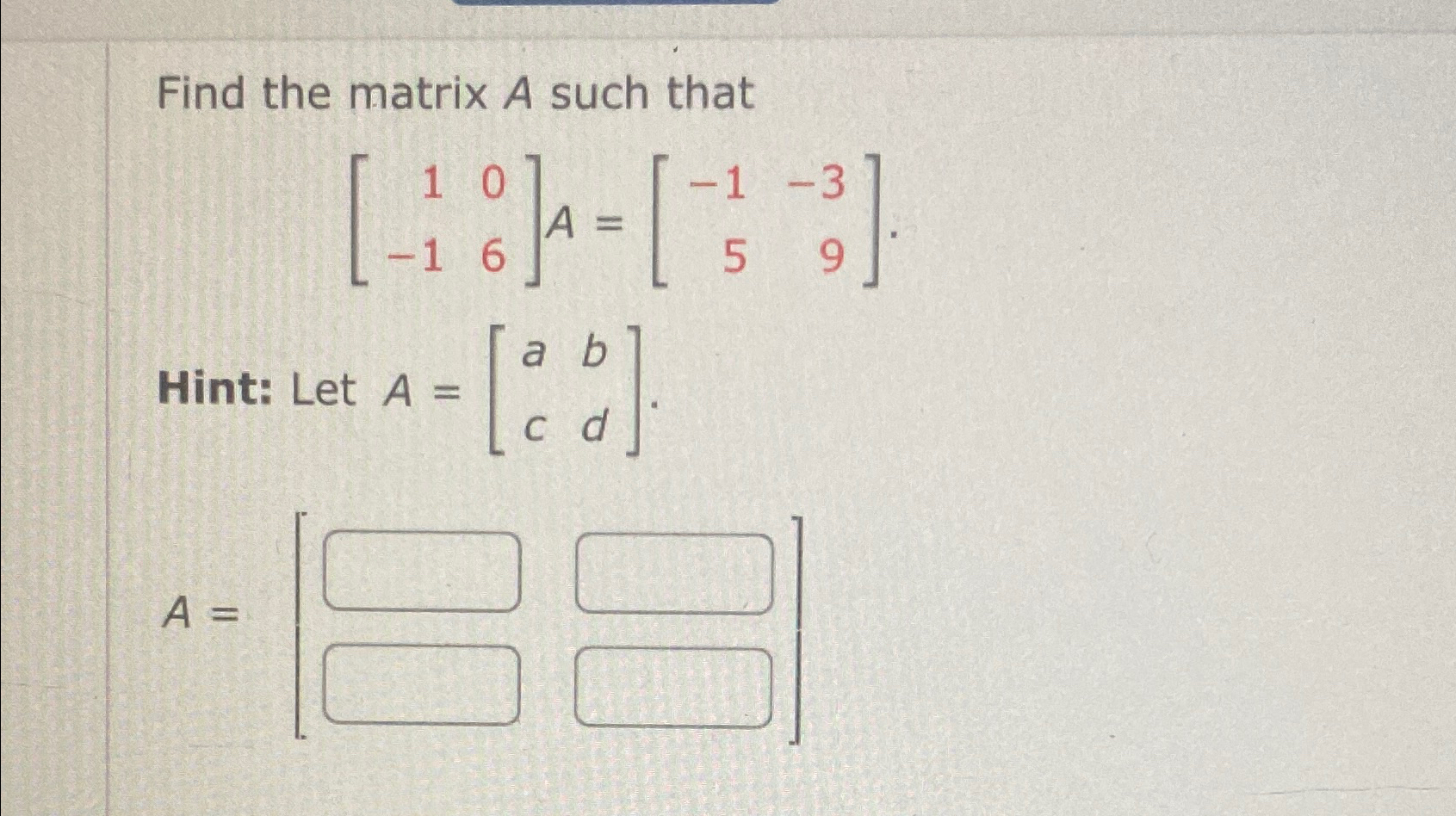 Solved Find the matrix A such that[10-16]A=[-1-359]Hint: Let | Chegg.com