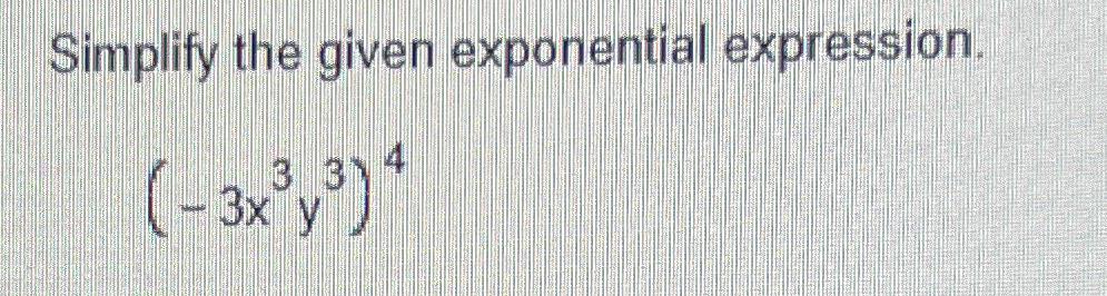 Solved Simplify the given exponential expression.(-3x3y3)4 | Chegg.com