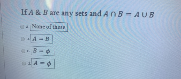 Solved If A & B are any sets and AnB = AUB a. None of these | Chegg.com