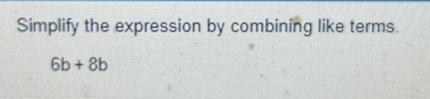 Solved Simplify the expression by combining like terms.6b+8b | Chegg.com