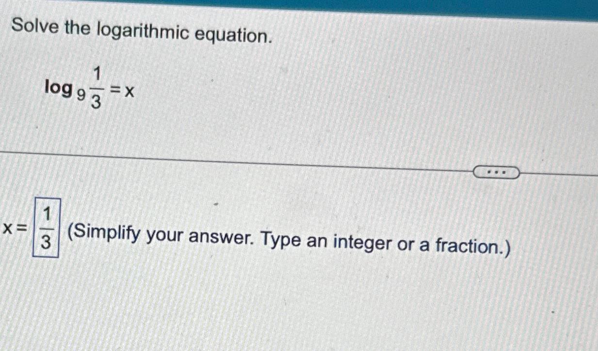 Solved Solve the logarithmic equation.log913=xx=13 (Simplify | Chegg.com