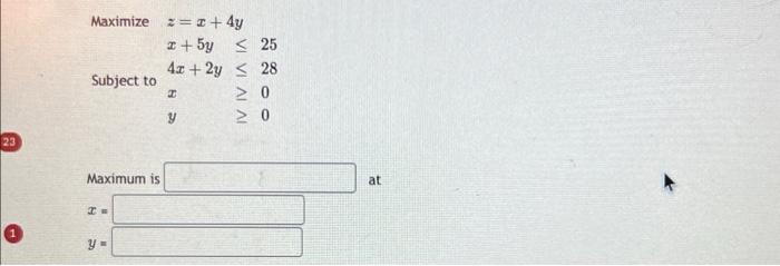 Solved Maximize z=x+4yx+5y≤25 Subject to 4x+2y≤28x≥0y≥0 | Chegg.com
