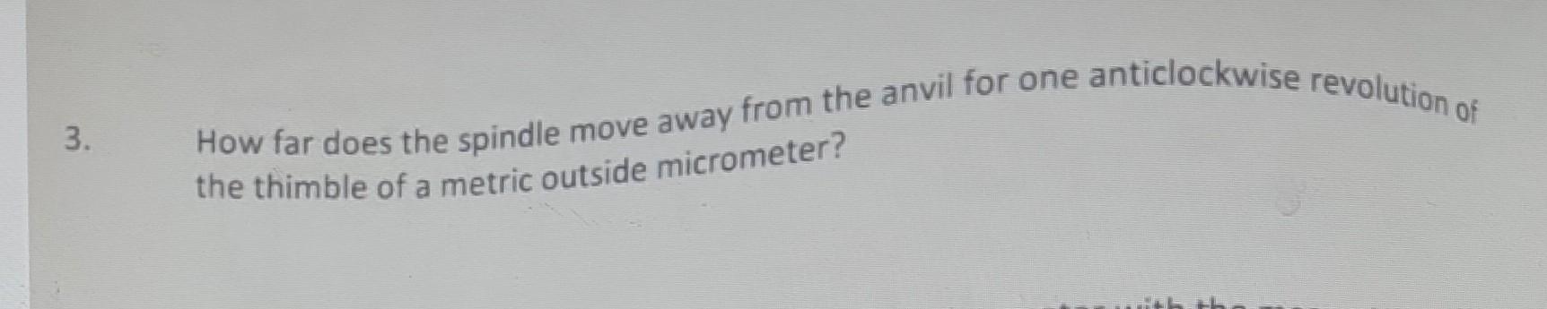 Solved 3. How far does the spindle move away from the anvil | Chegg.com