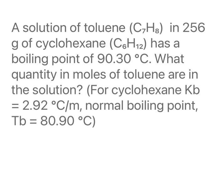 Solved A solution of toluene (C7H8) in 256 g of cyclohexane | Chegg.com