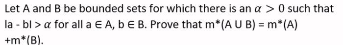 Solved Let A and B be bounded sets for which there is an α>0 | Chegg.com