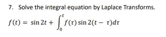 Solved 7. Solve the integral equation by Laplace Transforms. | Chegg.com
