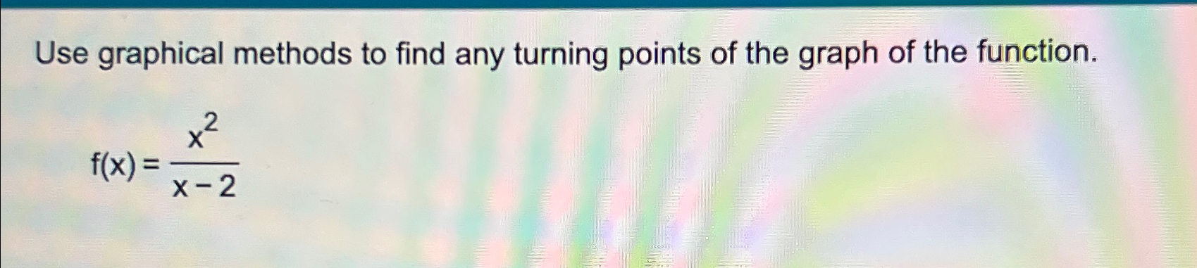 Solved Use graphical methods to find any turning points of | Chegg.com