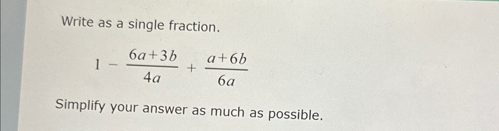 Solved Write as a single fraction.1-6a+3b4a+a+6b6aSimplify | Chegg.com
