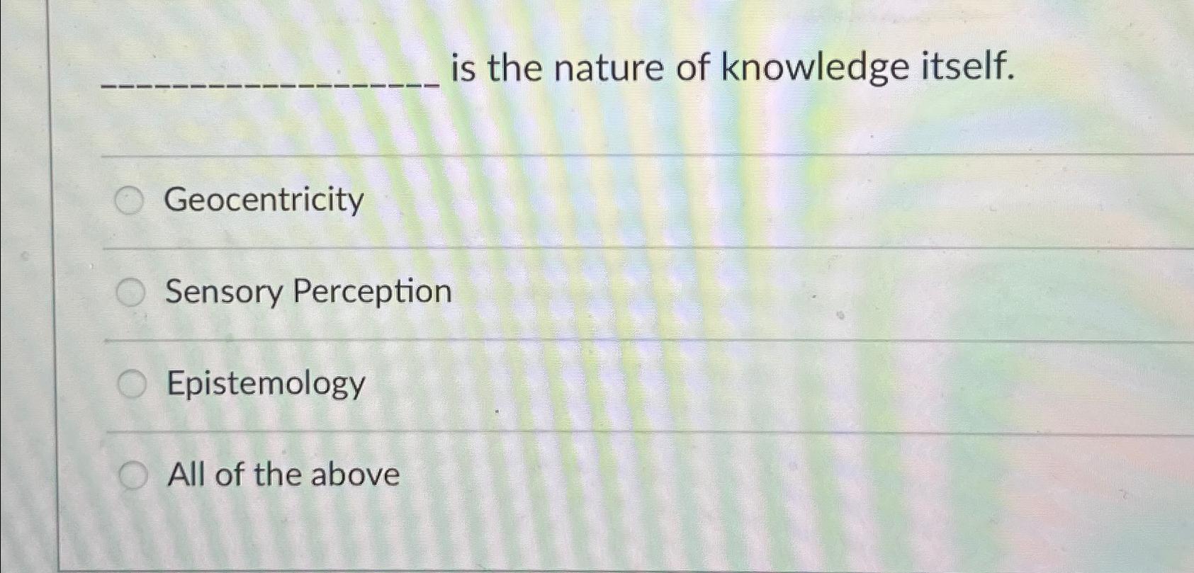 Solved is the nature of knowledge | Chegg.com