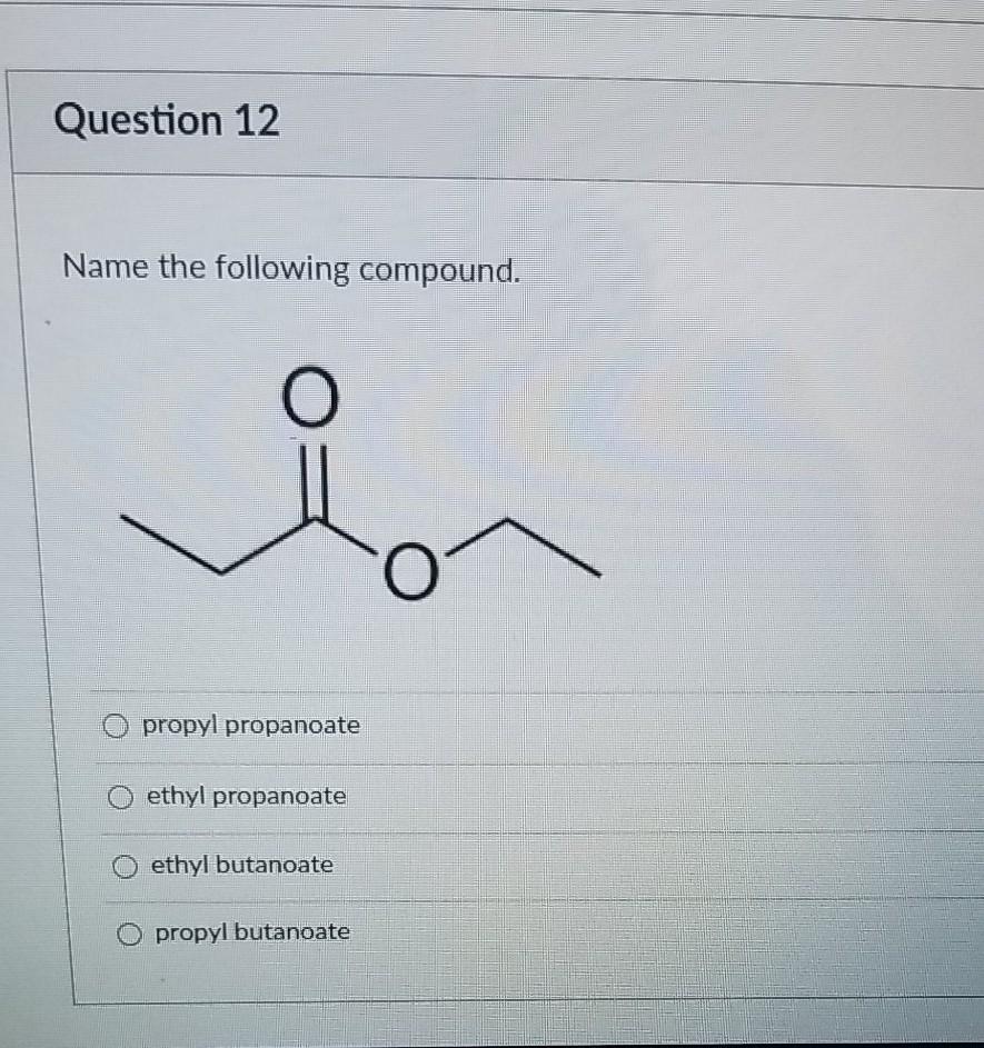 Solved Question 12 Name the following compound. O propyl | Chegg.com