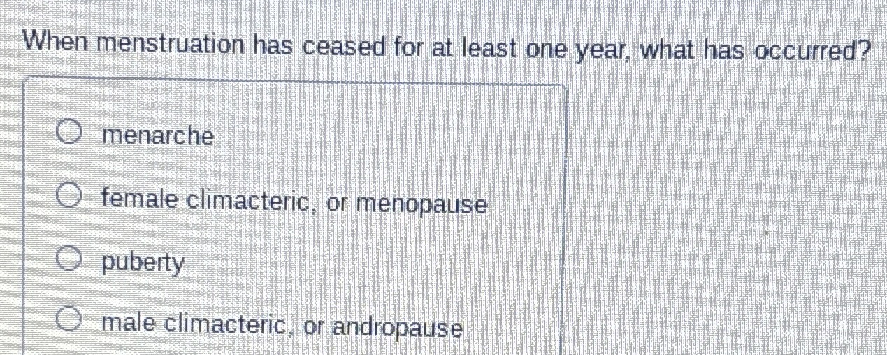 Solved When menstruation has ceased for at least one year, | Chegg.com
