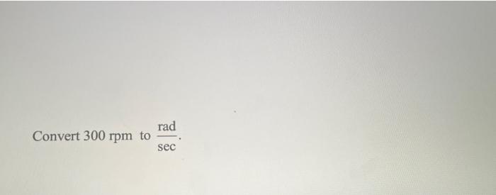 Solved rad Convert 300 rpm to sec | Chegg.com