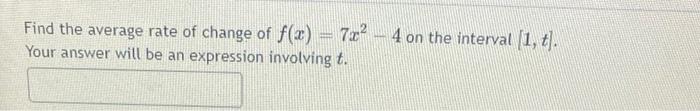 Solved Find the average rate of change of f(x) = 7x^2-4 on | Chegg.com