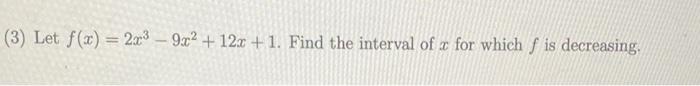 Solved (3) Let f(x)=2x3−9x2+12x+1. Find the interval of x | Chegg.com