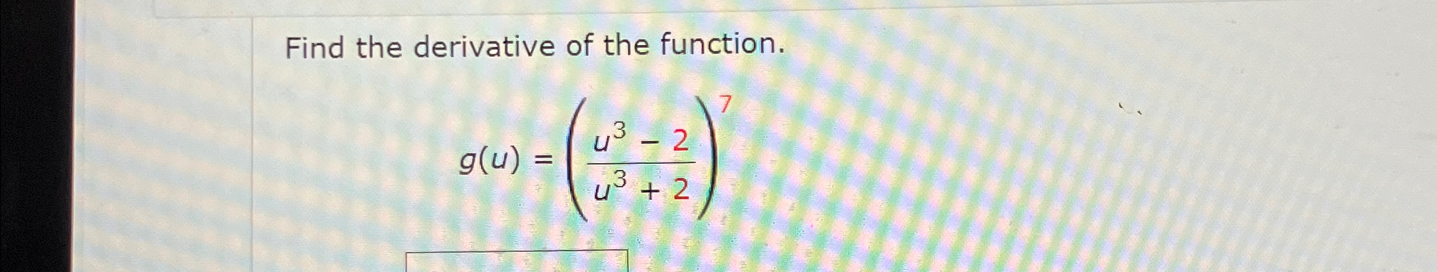 Solved Find the derivative of the function.g(u)=(u3-2u3+2)7 | Chegg.com
