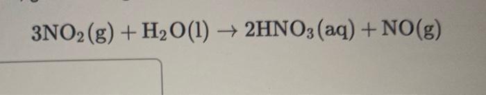 Solved 3NO2( g)+H2O(l)→2HNO3(aq)+NO(g)Calculate the grams of | Chegg.com