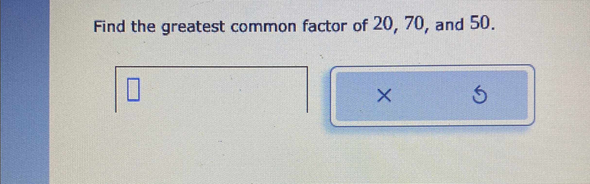 Solved Find the greatest common factor of 20,70 , ﻿and 50. | Chegg.com