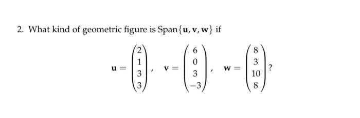 Solved 2. What kind of geometric figure is Span{u,v,w} if | Chegg.com
