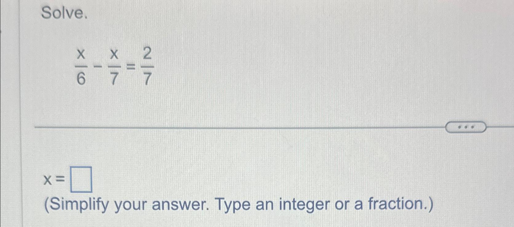 Solved Solve.x6-x7=27x=(Simplify your answer. Type an | Chegg.com